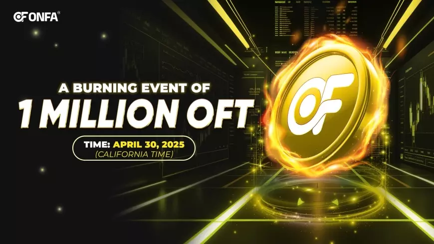 ONFA Fintech Officially Burns 1 Million OFT: A Strategic Move to Reinforce Value - Blog News ...